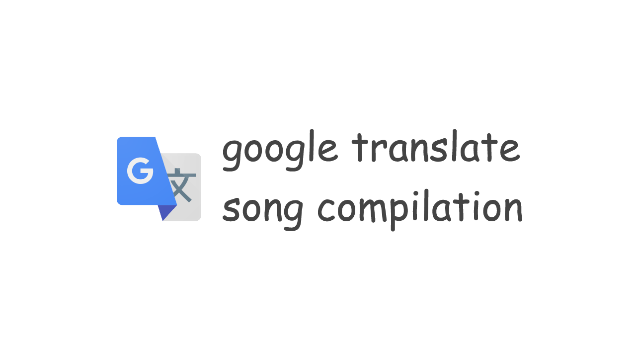 Google Translate Song Compilation - 8Chasey's Original Charts ...